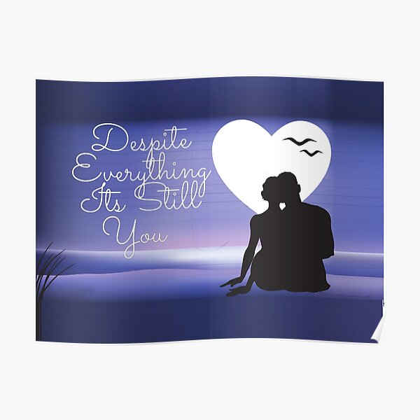 "Despite Everything Its Still You" Poster for Sale by 3Bubble | Redbubble