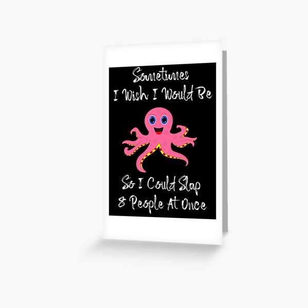 "Sometimes I Wish I Would Be Octopus So I Could Slap 8 People At Once ...