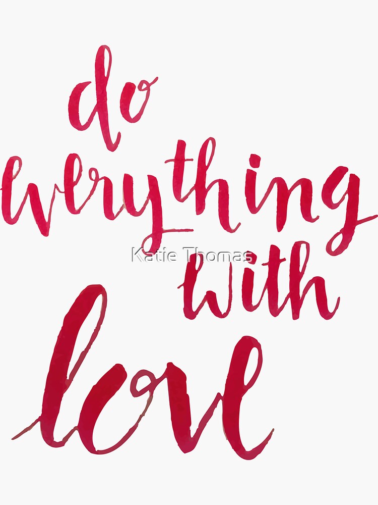 "Do Everything With Love" Sticker by klthomas14 | Redbubble