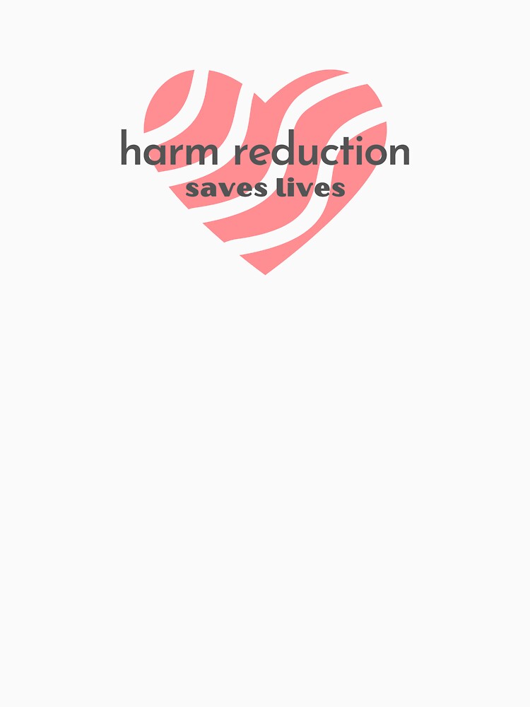 "harm reduction saves lives" T-shirt by shooby-dooby | Redbubble | harm ...