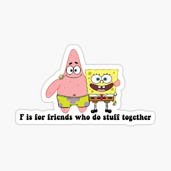 "F is for friends who do stuff together!-Spongebob" Sticker for Sale by ...