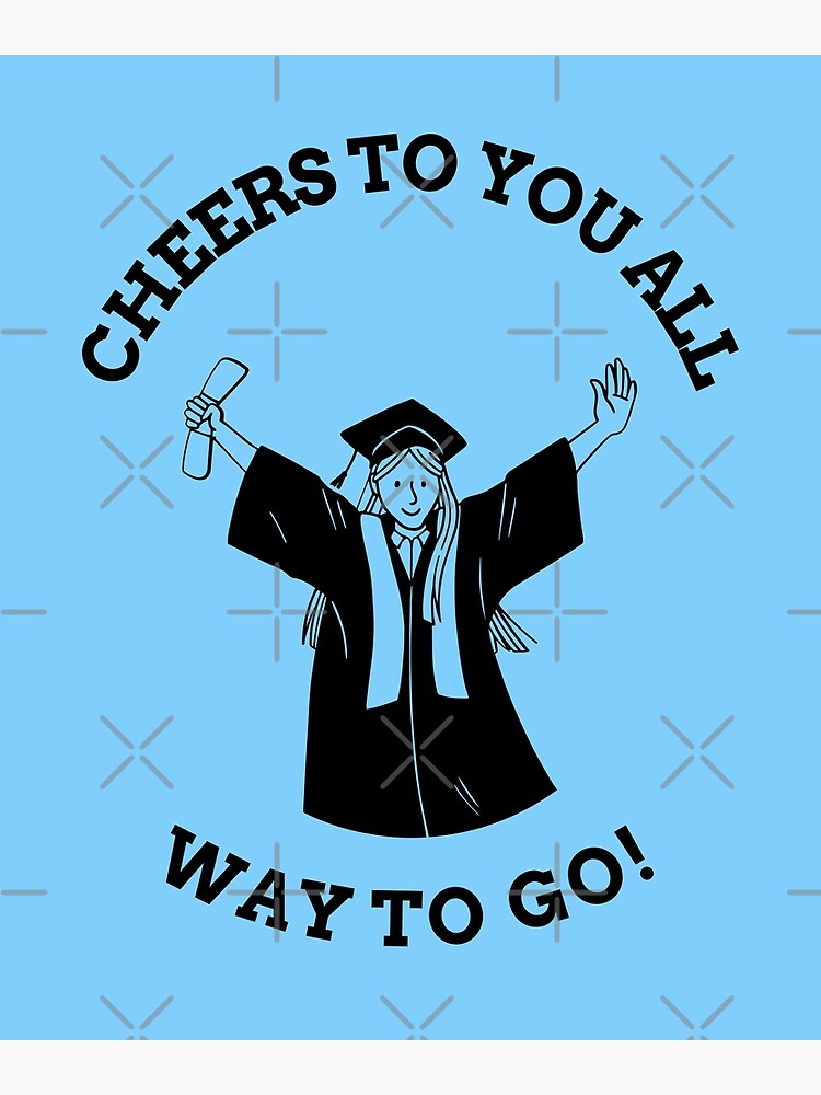 "Cheers to you all on Graduation" Poster for Sale by Image-topia ...