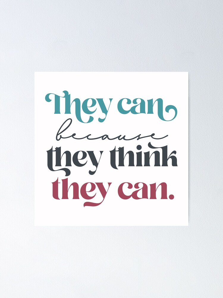 "They can because they think they can" Poster for Sale by squishyrainbow | Redbubble