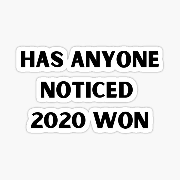 "Has anyone noticed 2020 won" Sticker by Dominique11 | Redbubble