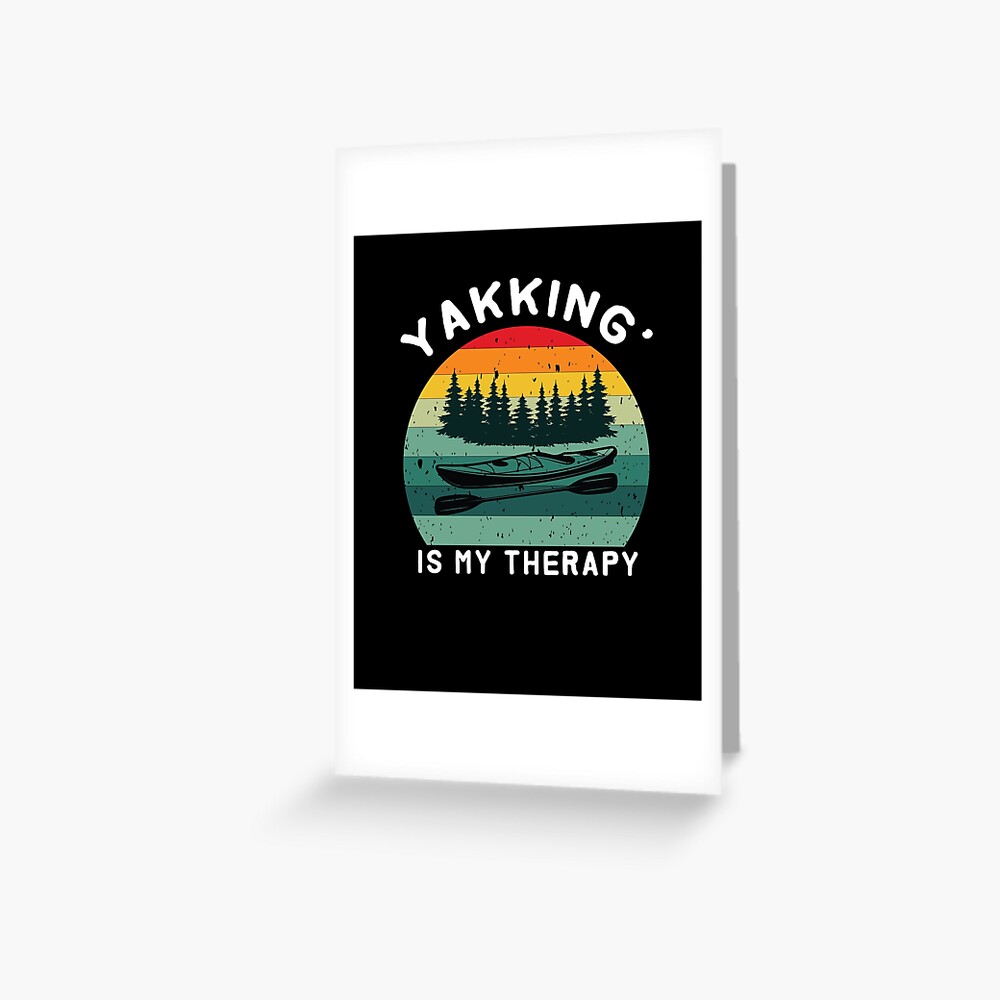 "yakking' is my therapy - Kayaking - I love Kayaking - funny" Greeting ...
