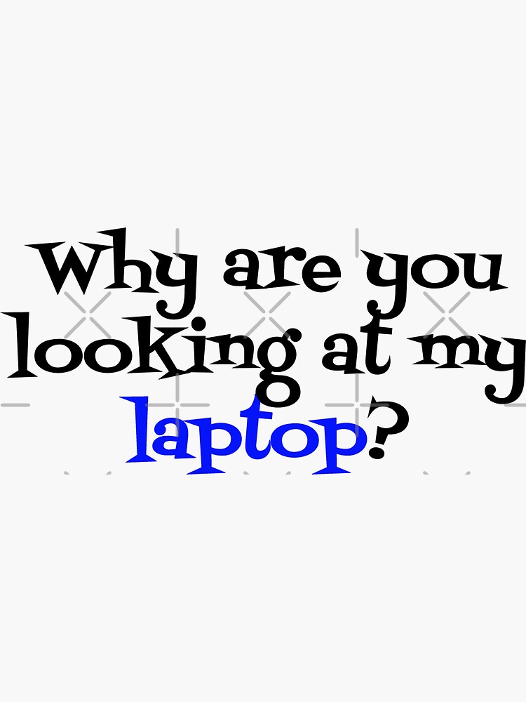"Why are you looking at my laptop?" Sticker for Sale by NiaStore ...