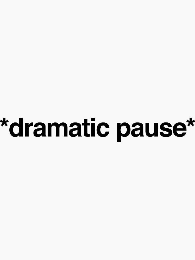 "*dramatic pause*" Sticker for Sale by blackvetica | Redbubble