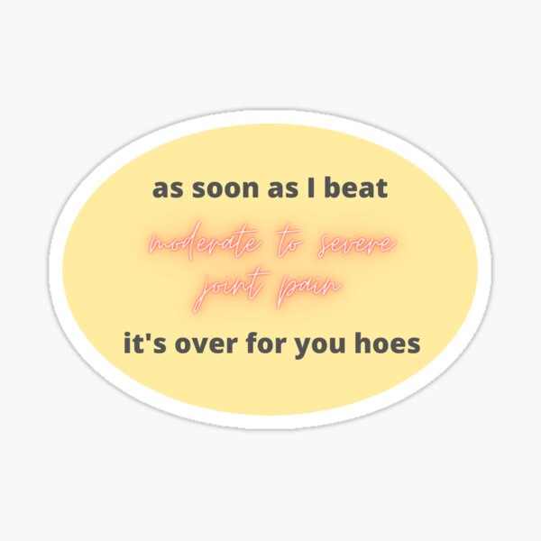 "as soon as I beat moderate to severe joint pain.... arthritis joke ...