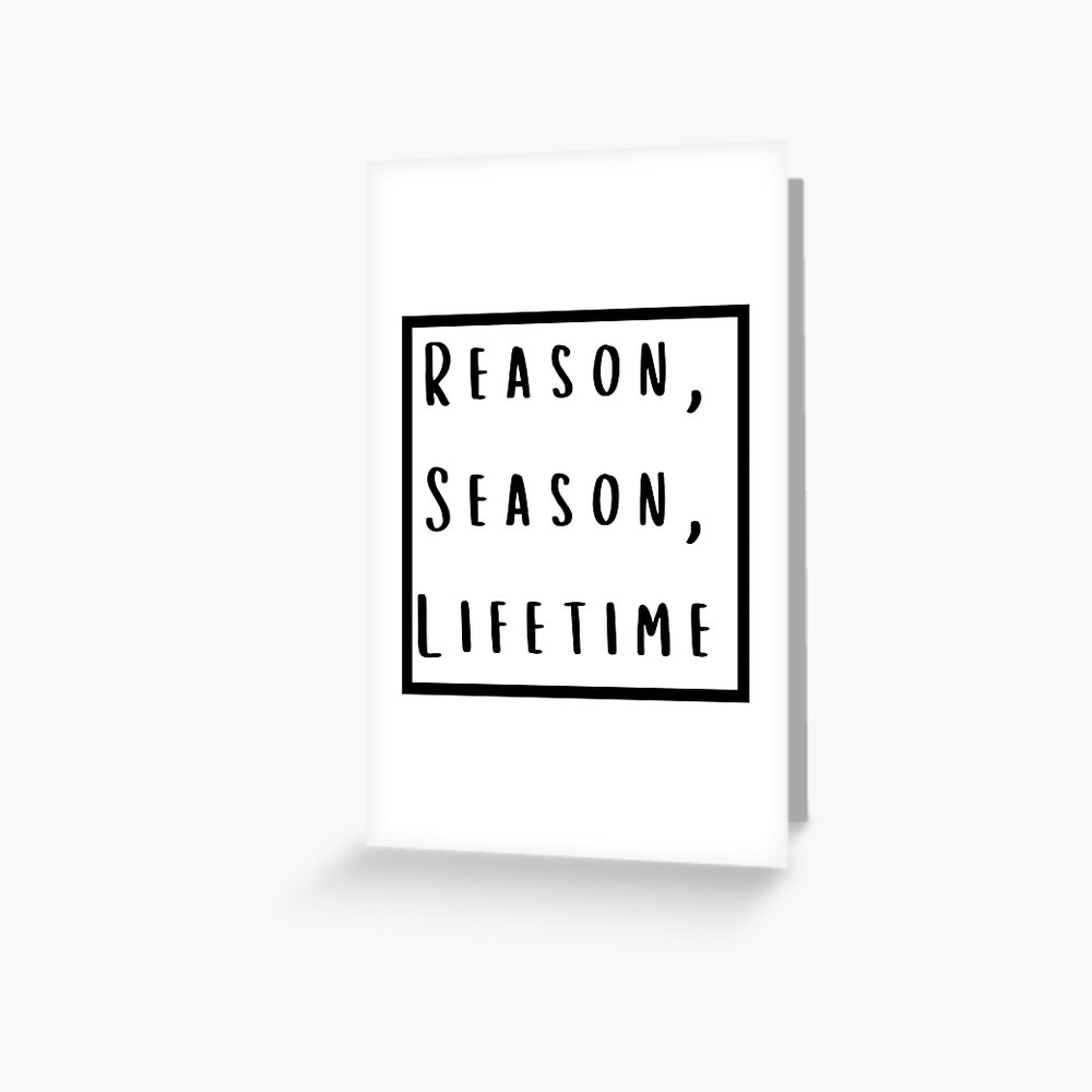 "Reason, Season, or a Lifetime" Greeting Card for Sale by ...