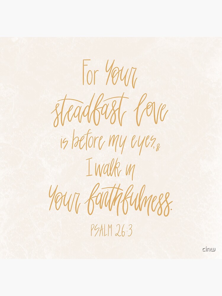 "Psalm 26:3 - For your steadfast love is before my eyes, and I walk in ...