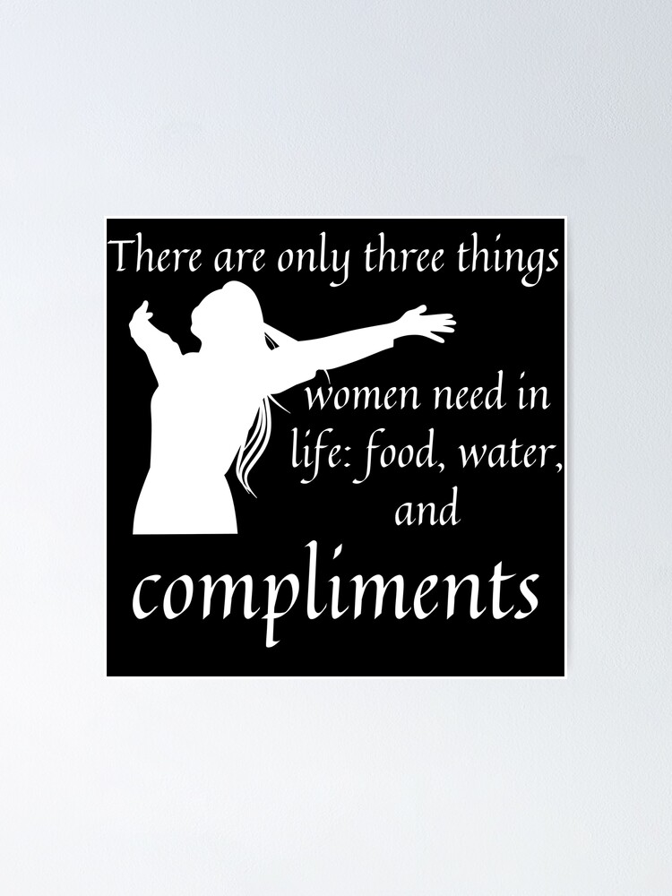 "There are only three things women need in life: food, water, and ...