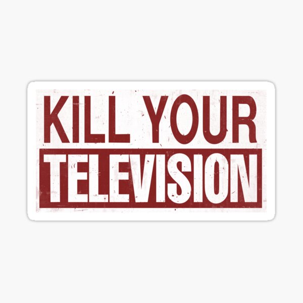 "Kill Your Television" Sticker for Sale by DialInsignia | Redbubble
