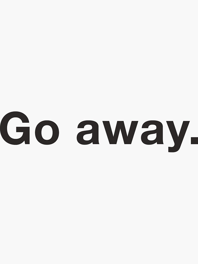 "Go away" Sticker by Hannahjohn19 | Redbubble
