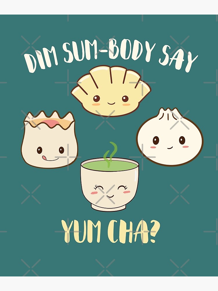 "Dim Sum Body Say Yum Cha?" Poster by champagnemoment | Redbubble