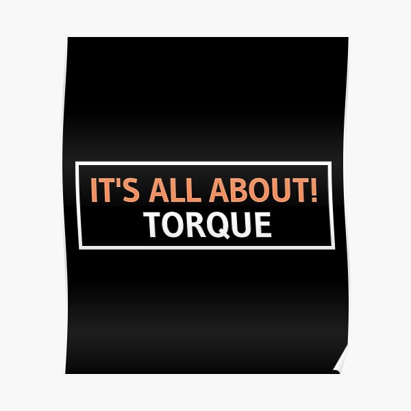 "It's all about torque" Poster by EssattyN | Redbubble