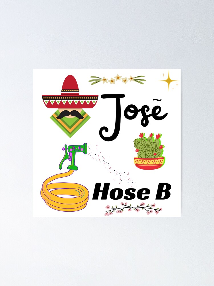 "Jose & hose B" Poster by eleventeenwayz | Redbubble