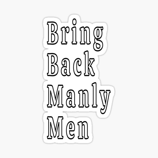 "Bring Back Manly Men" Sticker for Sale by EternalDragonKO | Redbubble