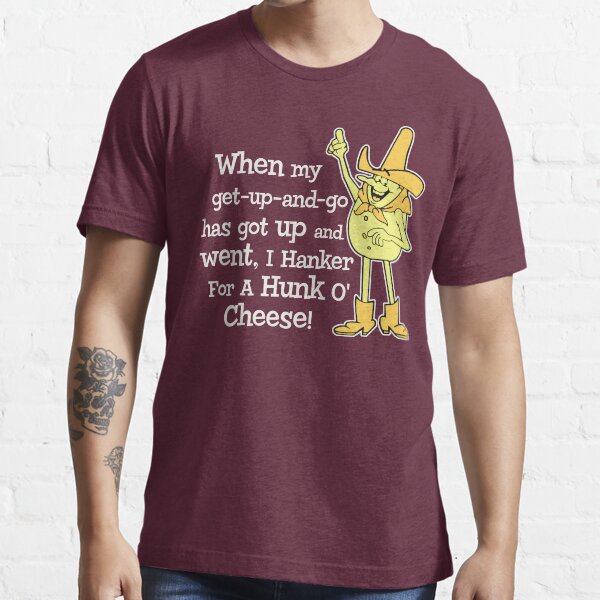 "Hanker for a Hunka Cheese" T-shirt for Sale by alhern67 | Redbubble ...