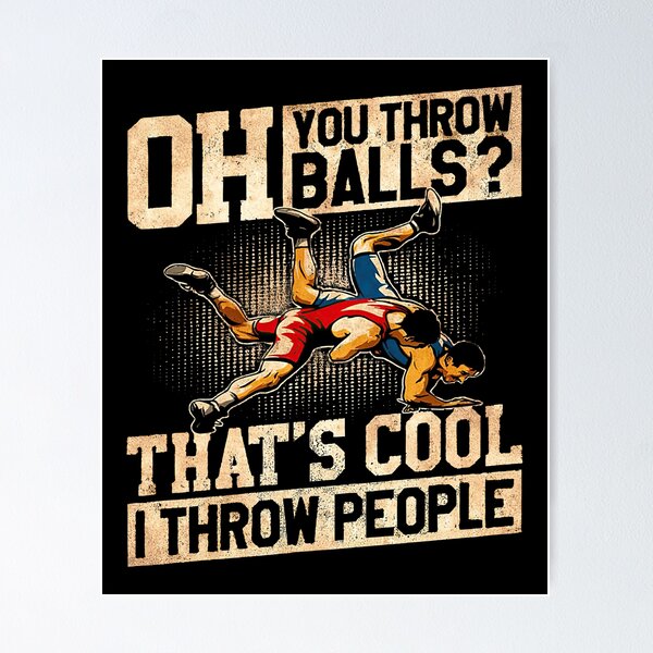 "Oh you throw balls that's cool i throw people Wrestling" Poster for ...