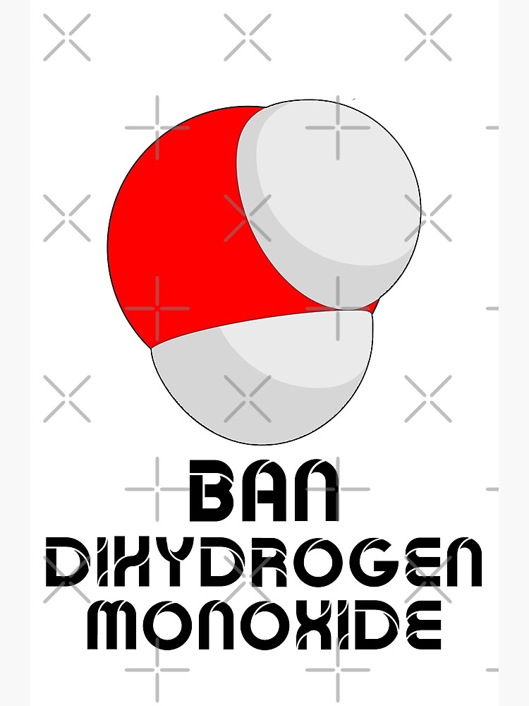 "Ban Dihydrogen Monoxide" Poster by abdell1995 | Redbubble
