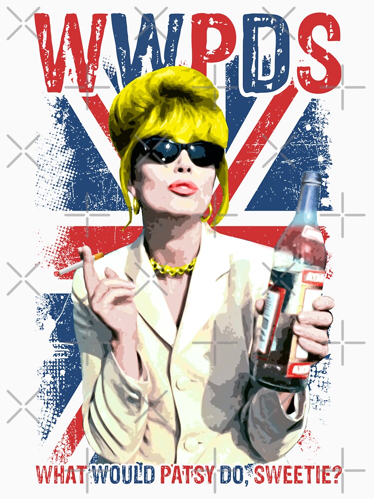 "What Would Patsy Do, Sweetie? Ab Fab. Absolutely Fabulous. Patsy Stone ...