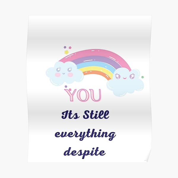 "Despite Everything Its Still you" Poster by MadlinArt | Redbubble