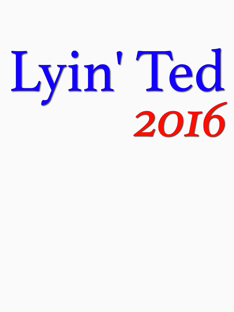 "Lyin' Ted 2016" T-shirt for Sale by colink187 | Redbubble | lyin ted t ...