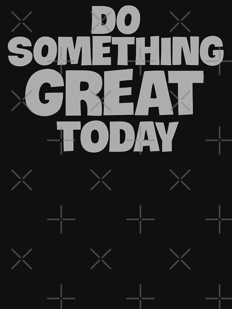 "do something great today" T-shirt for Sale by rustycatart | Redbubble ...