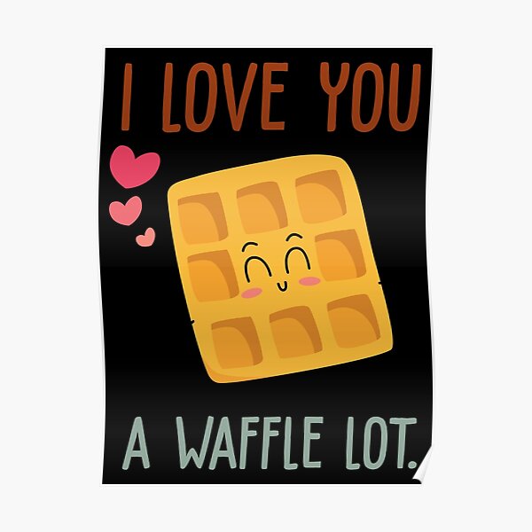 "Cute Waffle, I Love You a Waffle Lot." Poster for Sale by ClassyC ...