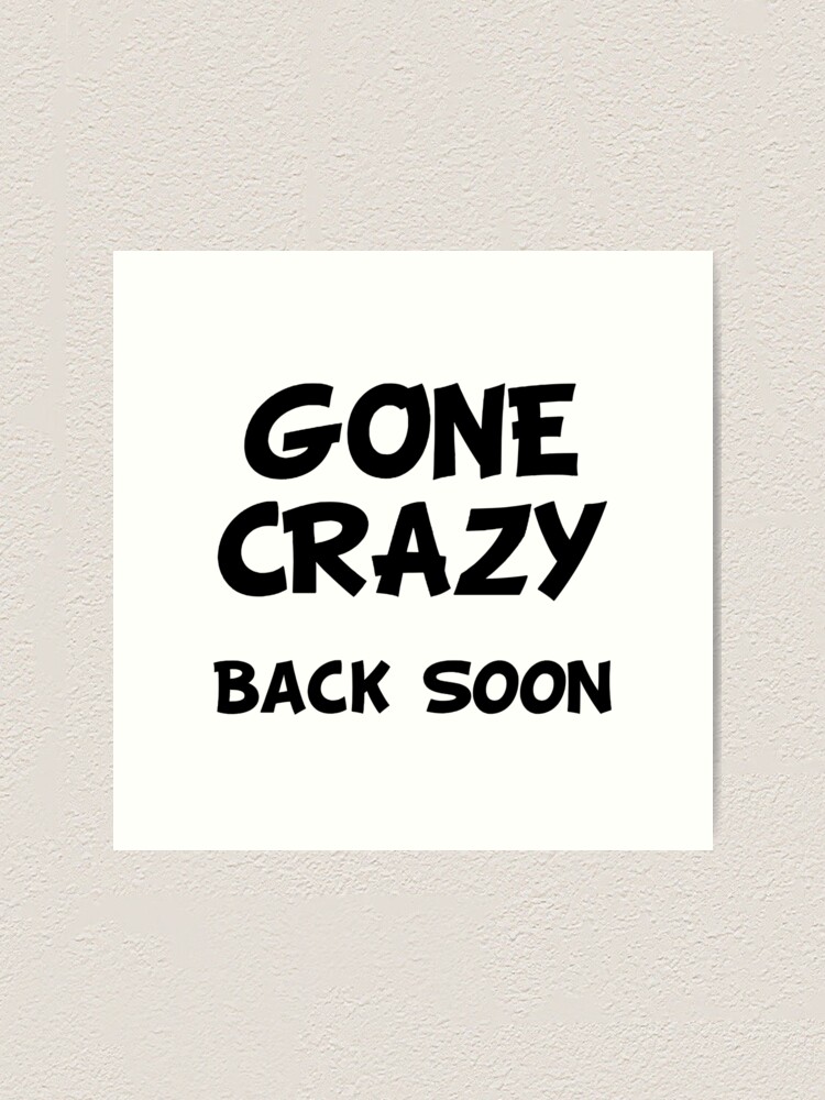 "Gone Crazy Back Soon" Art Print for Sale by TheBestStore | Redbubble