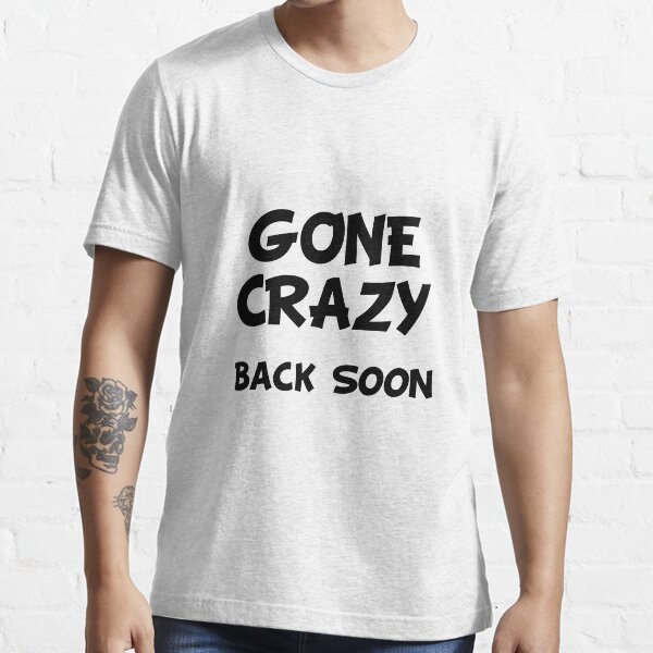 "Gone Crazy Back Soon" T-shirt for Sale by TheBestStore | Redbubble ...