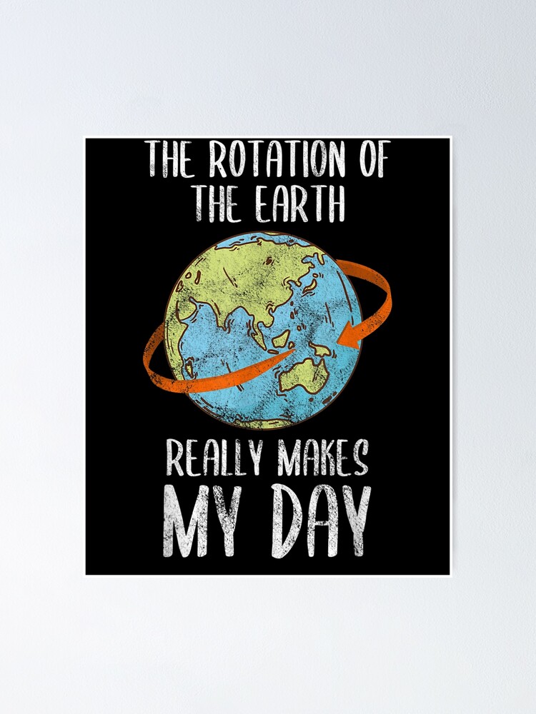 "Rotation Of The Earth Really Makes My Day For Nerd" Poster by ...