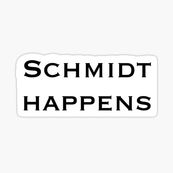"schmidt happens" Sticker for Sale by hannaherwin01 | Redbubble