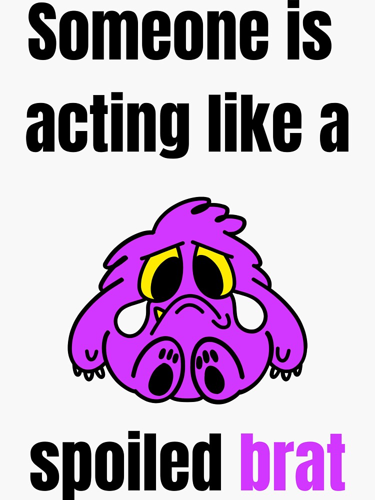"Someone is acting like a Spoiled Brat" Sticker by daguilon | Redbubble
