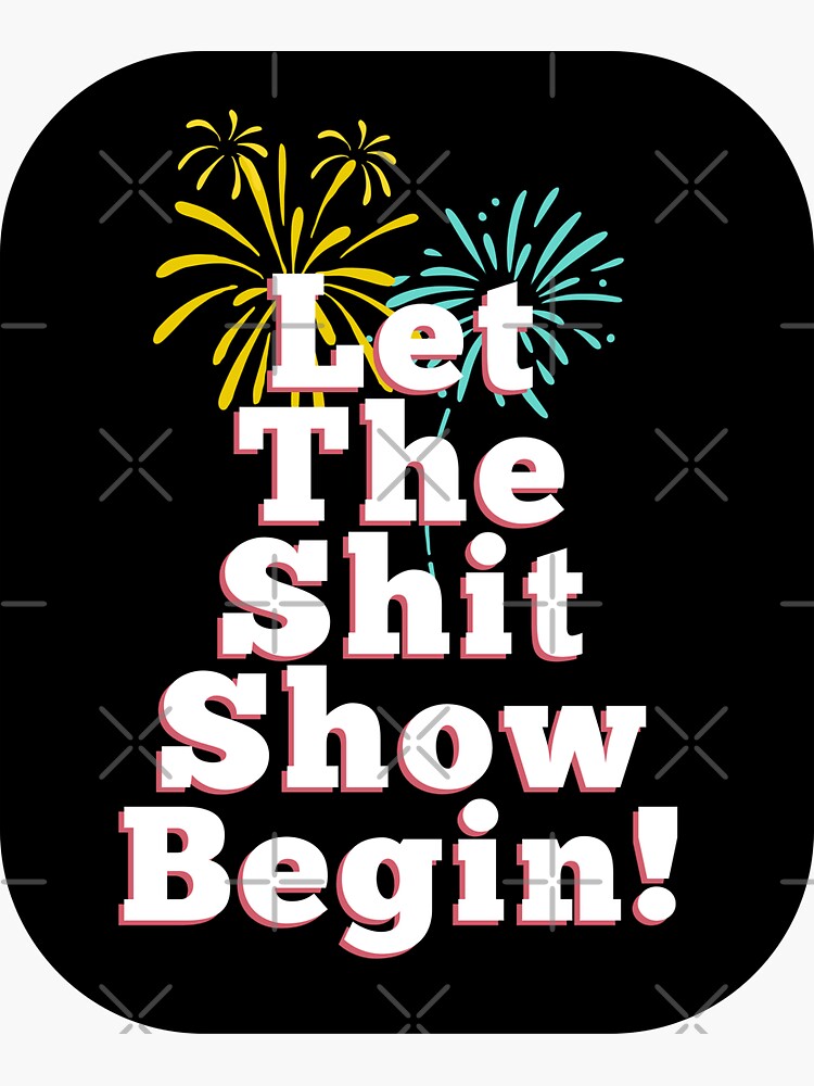"Let The Shit Show Begin With Fireworks" Sticker for Sale by ...
