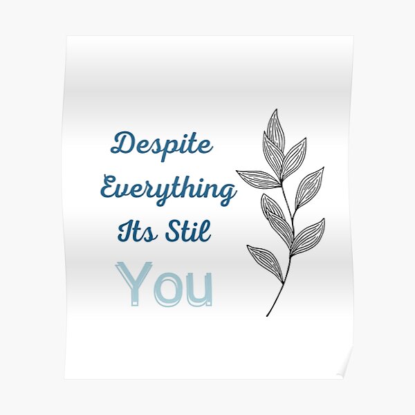 "Despite Everything Its Still you" Poster by MadlinArt | Redbubble