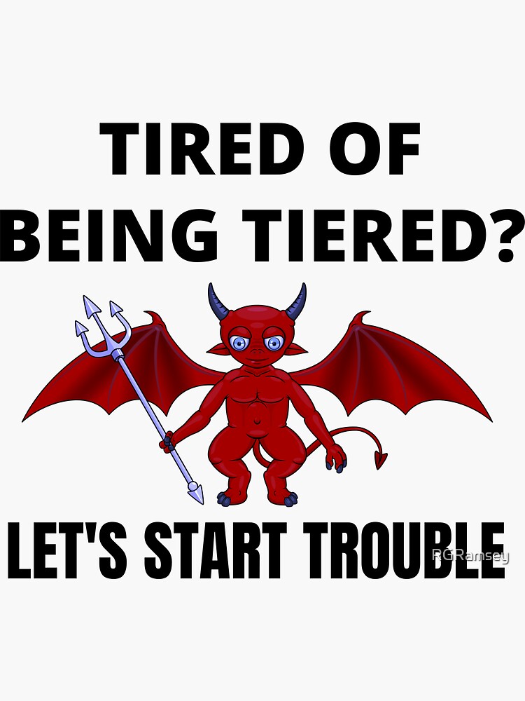 "TIRED OF BEING TIERED LET'S START TROUBLE DEVIL" Sticker for Sale by ...