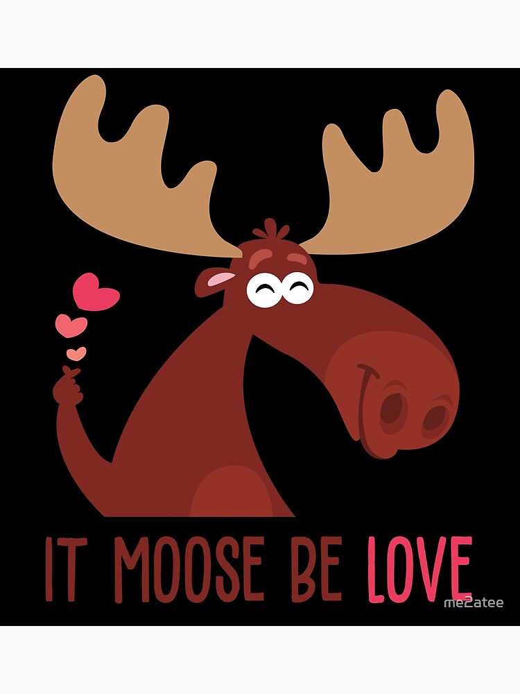"It Moose Be Love" Poster for Sale by me2atee | Redbubble
