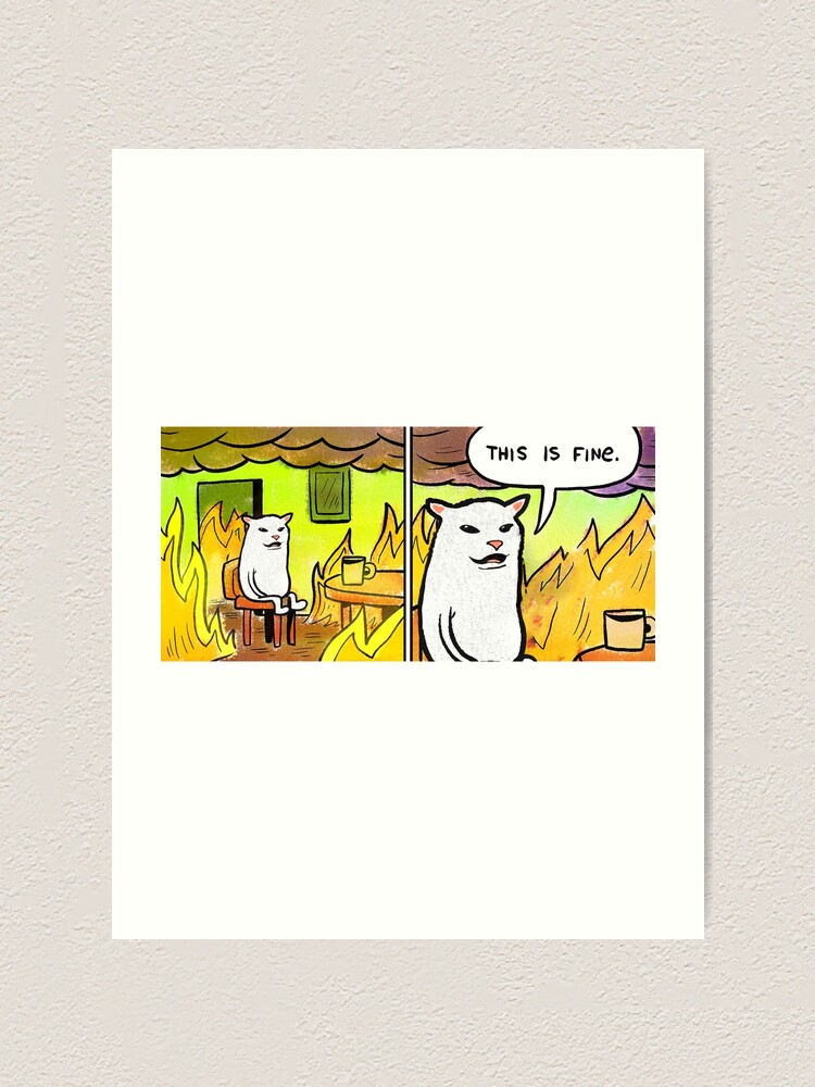 "This is fine burning cat meme" Art Print for Sale by PaletteDesigns ...