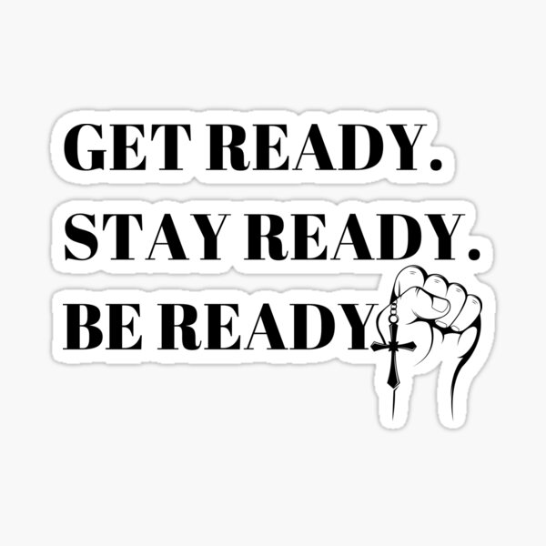 "Get Ready. Stay Ready. Be Ready. " Sticker for Sale by TinaCaldwell ...