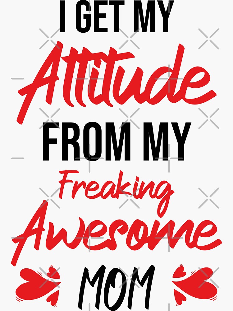 I Get My Attitude From My Freaking Awesome Mom Sticker For Sale By