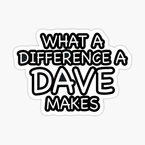 "WHAT A DIFFERENCE A DAVE MAKES FUNNY STICKER AND SHIRT " Sticker by ...