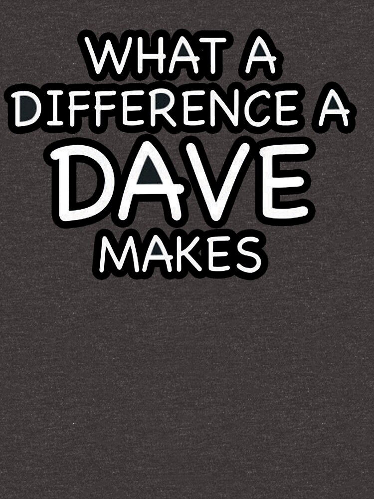 "WHAT A DIFFERENCE A DAVE MAKES FUNNY STICKER AND SHIRT " T-shirt for ...