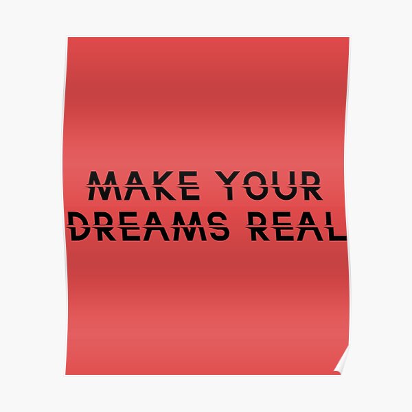 "MAKE YOUR DREAMS REAL INSPIRATIONAL QUOTE" Poster for Sale by ...