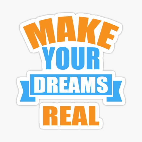 "MAKE YOUR DREAMS REAL INSPIRATIONAL QUOTE" Sticker for Sale by ...