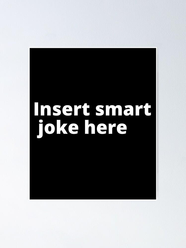 "Insert smart joke here" Poster by Boarderstud | Redbubble