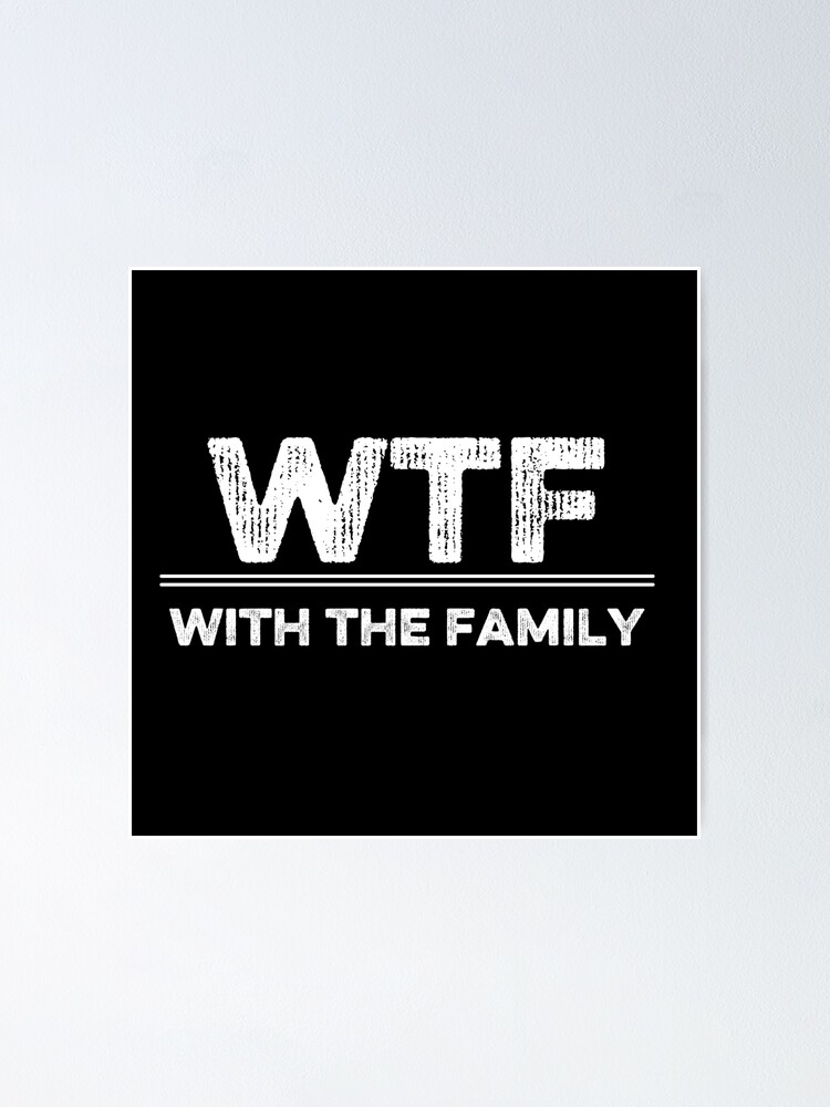 "WTF- With the family" Poster by VaishnaviDeo | Redbubble
