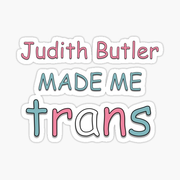 "Judith Butler made me trans" Sticker for Sale by TweedCarnation ...