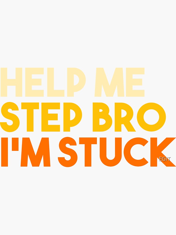 "Help me step bro, I'm stuck" Sticker for Sale by EGIT | Redbubble