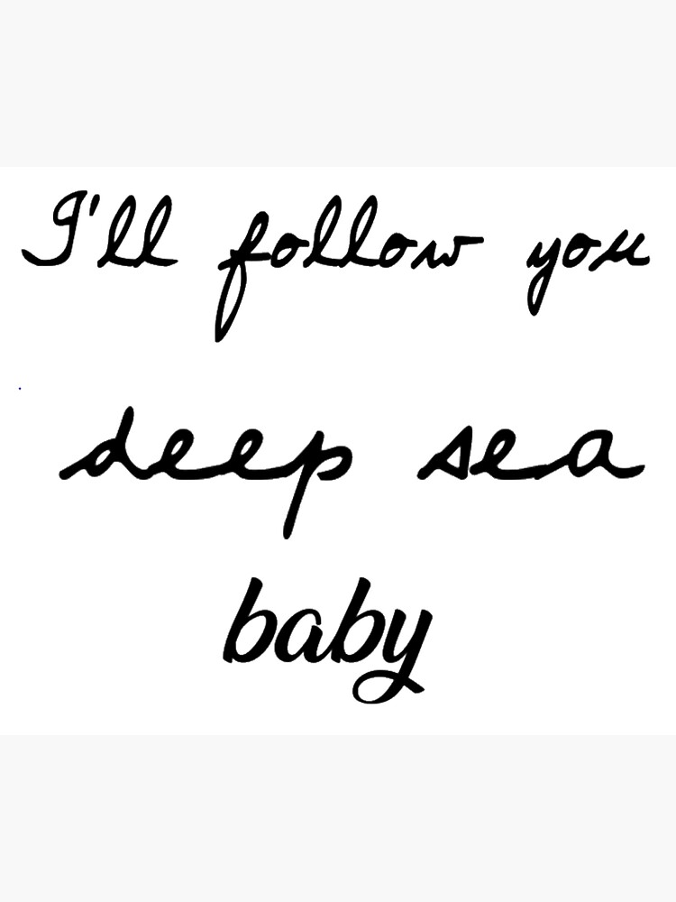 "I'll follow you deep sea baby" Poster for Sale by banabananaz | Redbubble